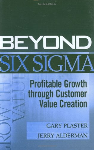 Beyond Six Sigma: Profitable Growth through Customer Value Creation ...