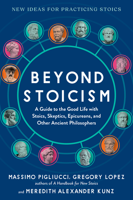 Beyond Stoicism: A Guide to the Good Life with Stoics, Skeptics ...