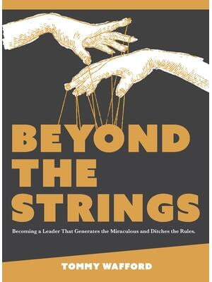 Beyond The Strings: Becoming a Leader That Generates the Miraculous and ...