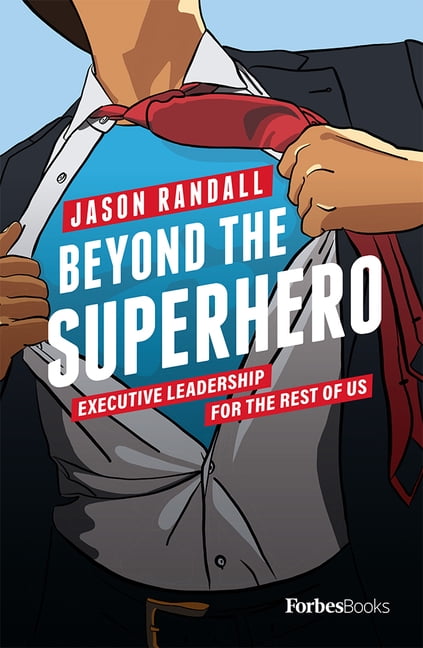 Beyond the Superhero: Executive Leadership for the Rest of Us ...