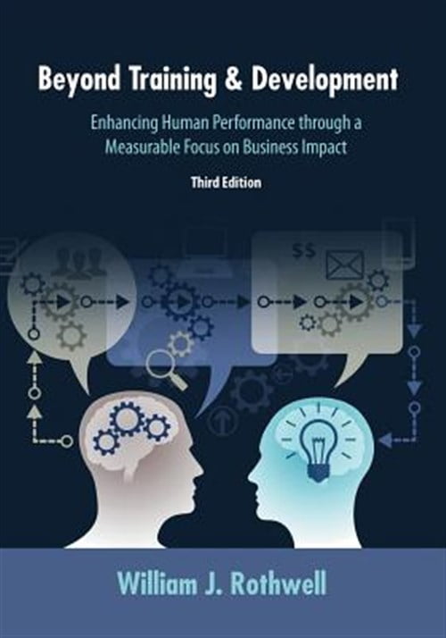Beyond Training and Development, 3rd Edition: Enhancing Human Performance Through a Measurable ...