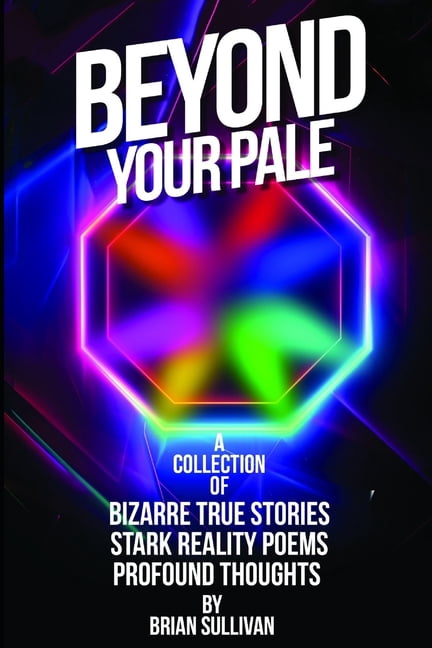 Beyond Your Pale: A Collection of Bizarre True Stories, Stark Reality ...