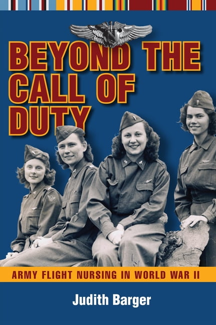 Beyond the Call of Duty: Army Flight Nursing in World War II ...