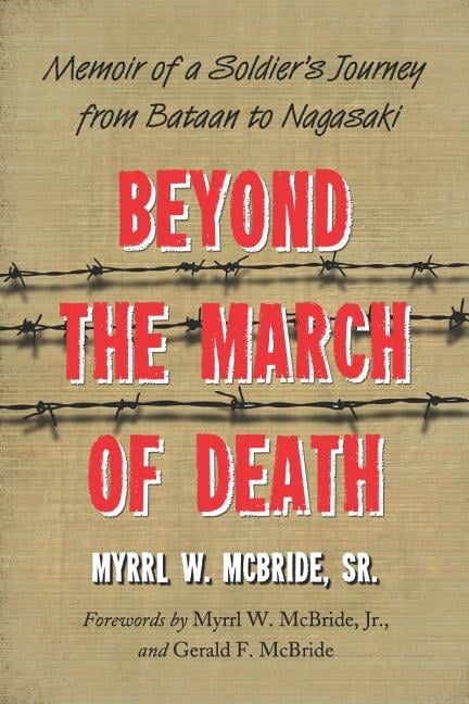 Beyond the March of Death: Memoir of a Soldier's Journey from Bataan to ...