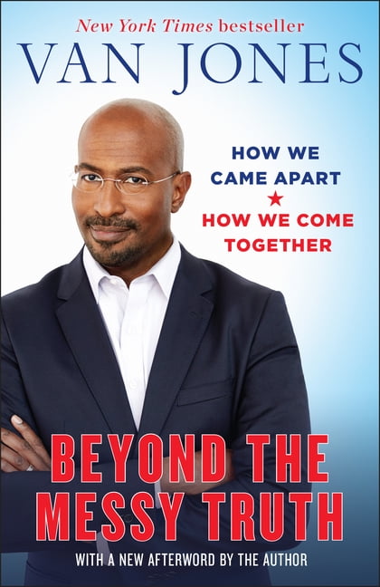 Beyond the Messy Truth: How We Came Apart, How We Come Together ...