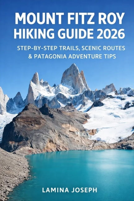 Beyond the Summit Mount Fitz Roy Hiking Guide 2026: Step-By-Step Trails ...