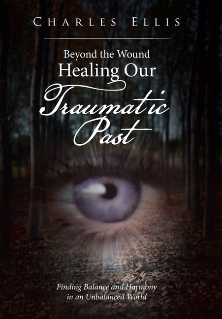 Beyond the Wound - Healing Our Traumatic Past: Finding Balance and ...