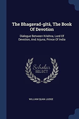 The Bhagavad-gt, The Book Of Devotion: Dialogue Between Krishna, Lord ...