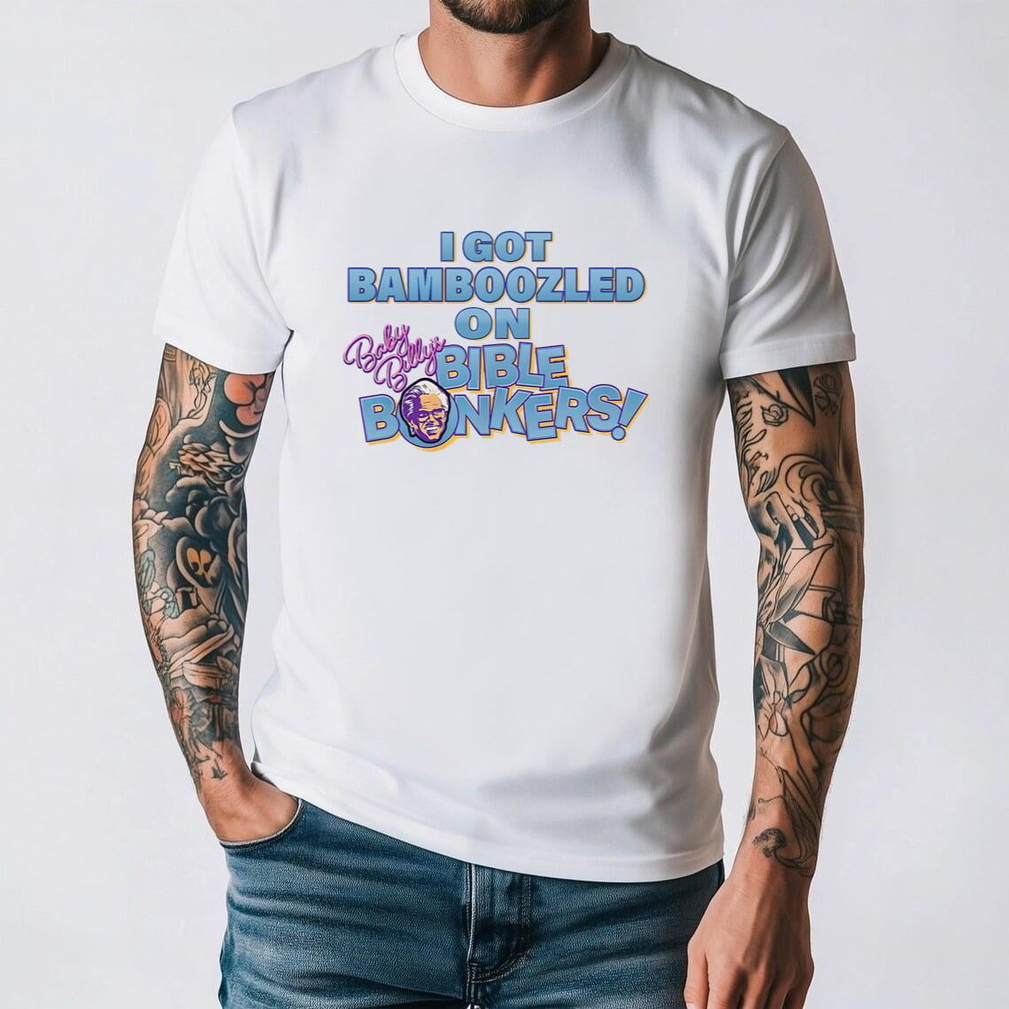 Bible Bonkers Unisex T-shirt with I Got Bamboozled Baby Billy Funny ...