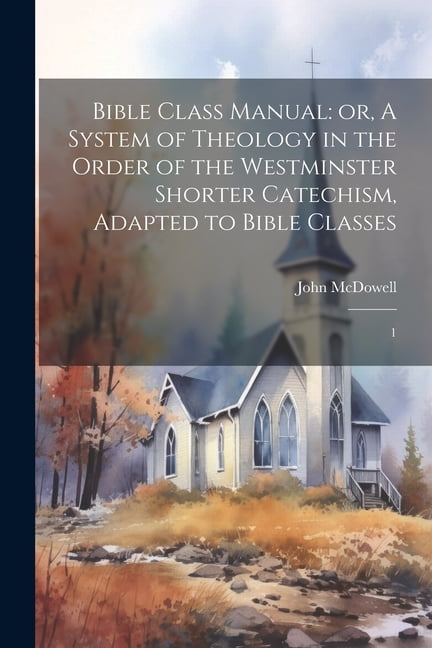 Bible Class Manual: or, A System of Theology in the Order of the ...
