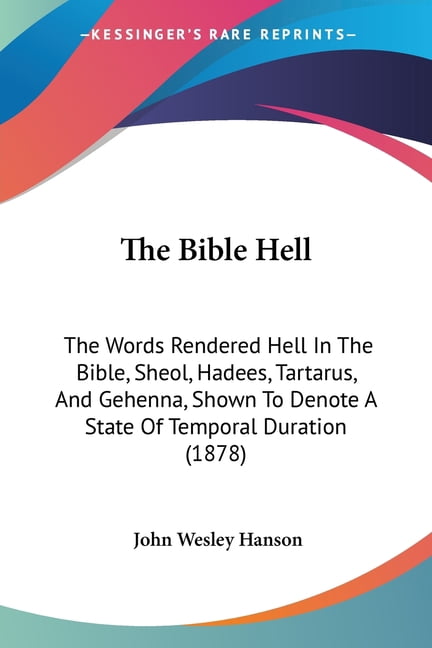 The Bible Hell: The Words Rendered Hell in the Bible, Sheol, Hadees ...