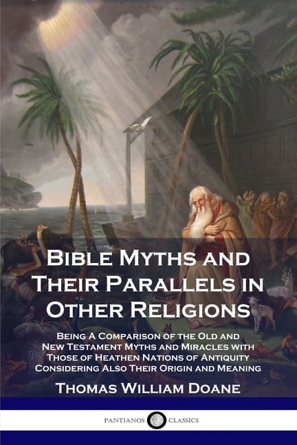 Bible Myths and Their Parallels in Other Religions: Being A Comparison ...
