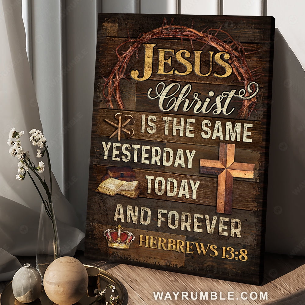 Bible Verse, Crown Of Thorns, Jesus Christ Is The Same Yesterday, Today ...
