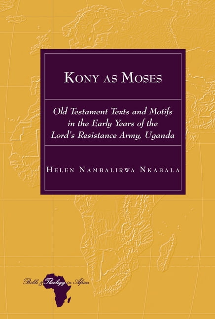 Bible and Theology in Africa Kony as Moses: Old Testament Texts and ...