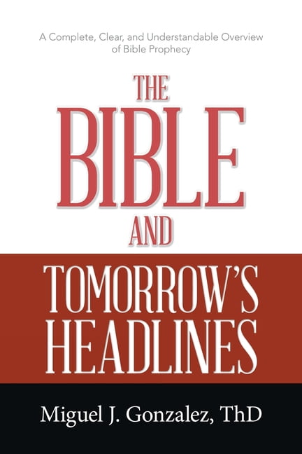Bible and Tomorrow?s Headlines : A Complete, Clear, and Understandable ...