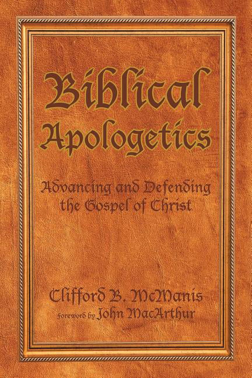 Biblical Apologetics : Advancing and Defending the Gospel of Christ ...