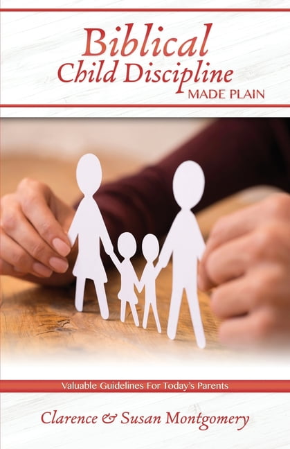 Biblical Child Discipline Made Plain: Proven Biblical Basics for ...