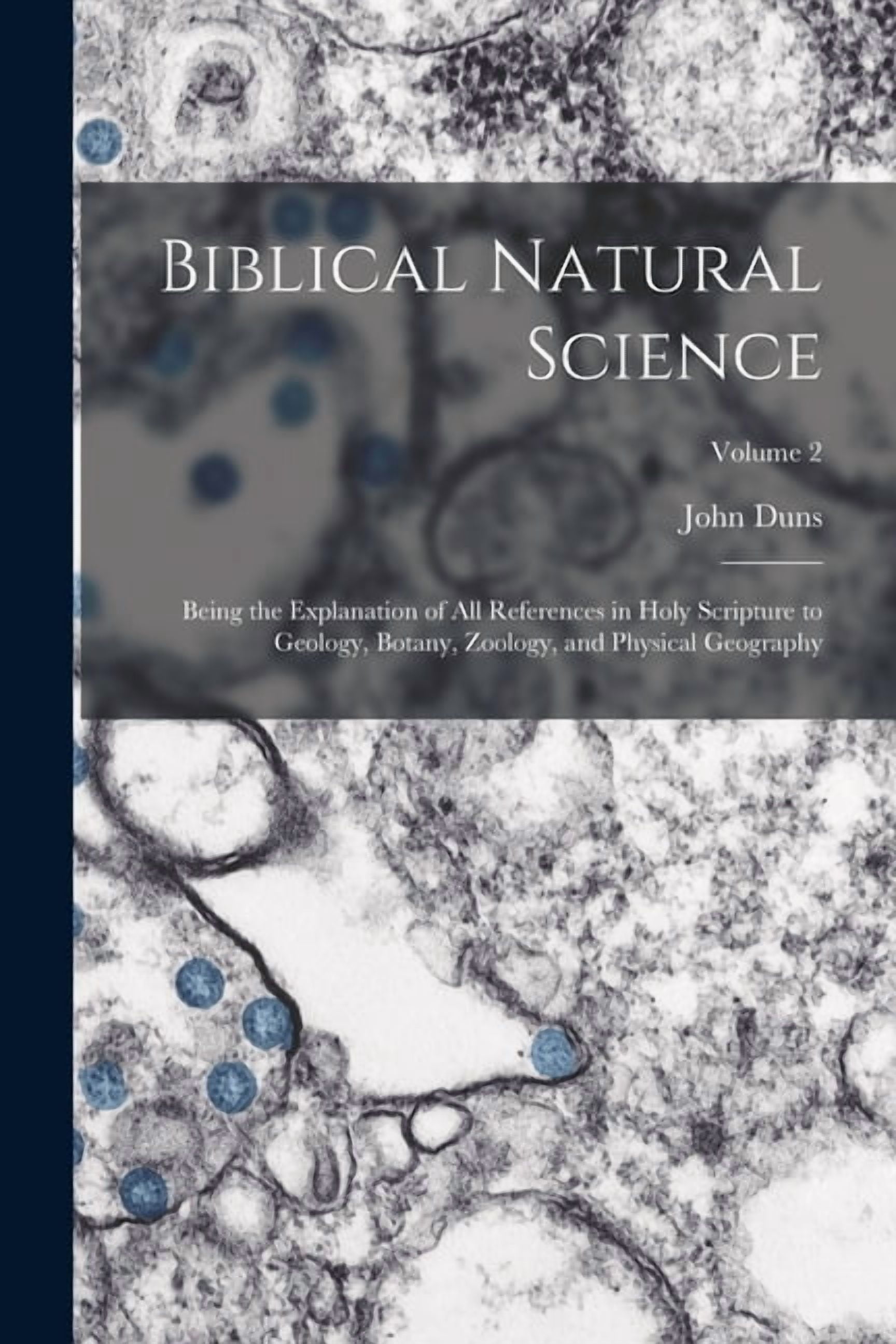 Biblical Natural Science: Being the Explanation of all References in ...
