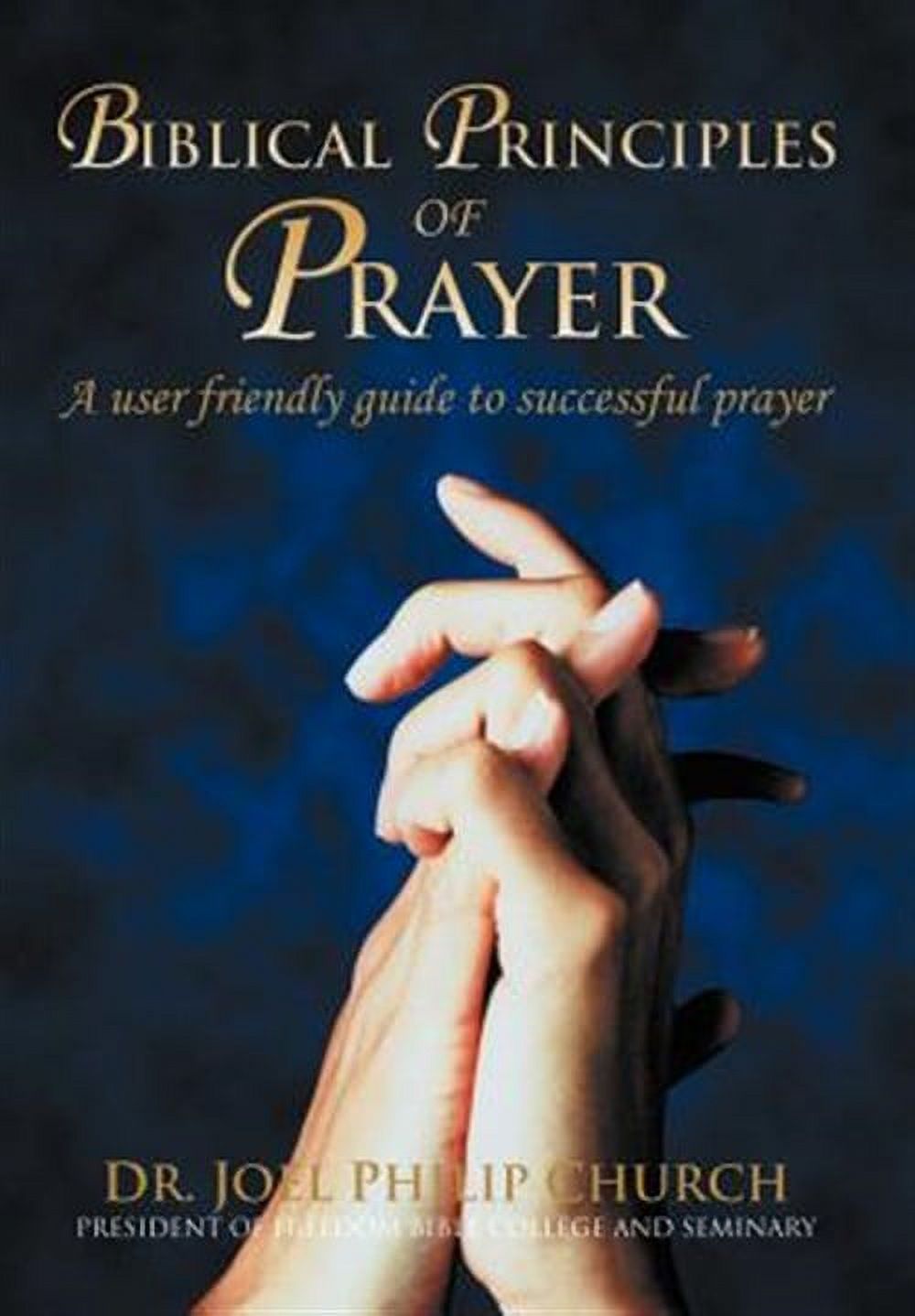 Biblical Principles of Prayer: A user friendly guide to successful ...