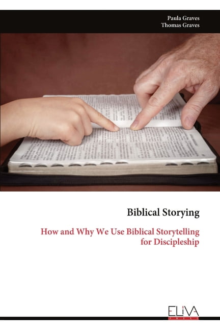 Biblical Storying: How and Why We Use Biblical Storytelling for ...