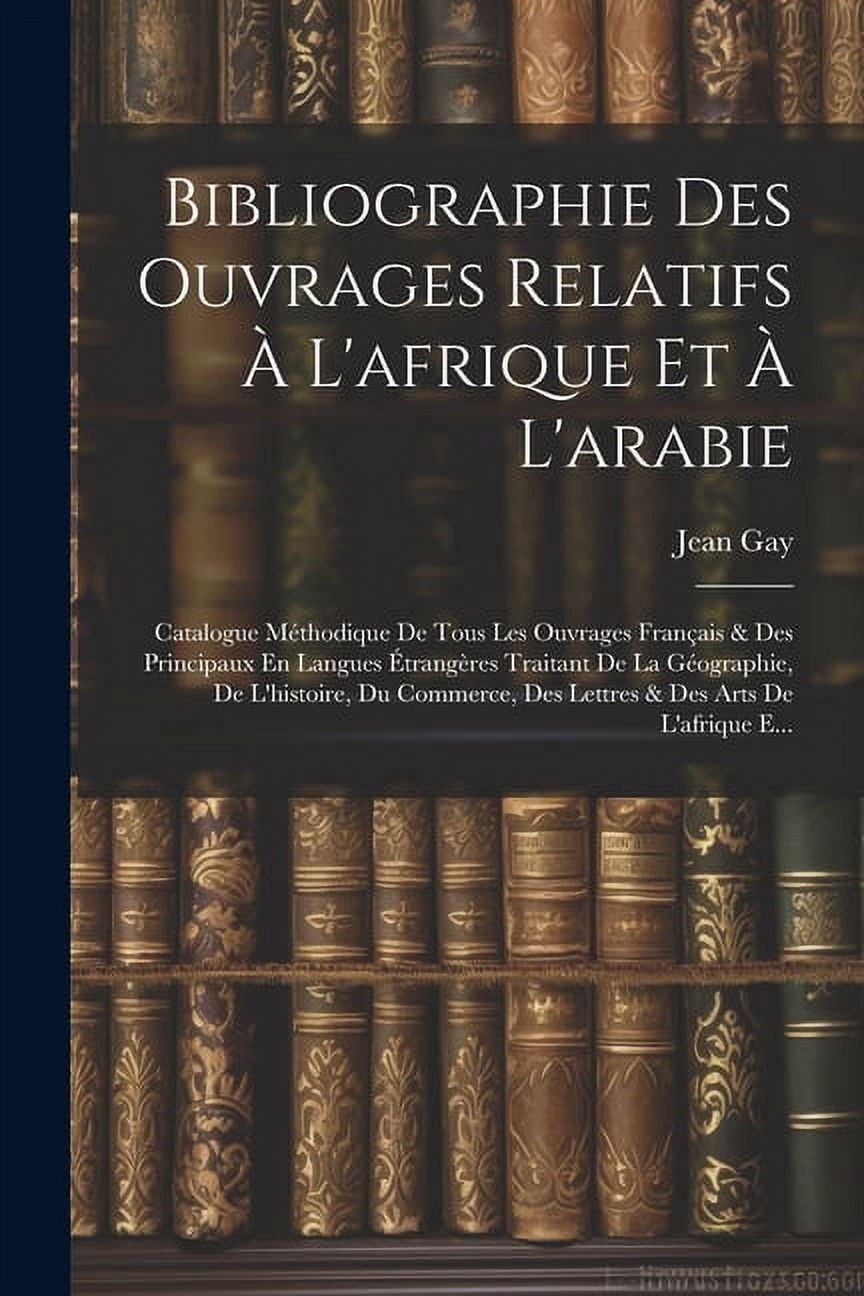 Bibliographie Des Ouvrages Relatifs À L'afrique Et À L'arabie ...