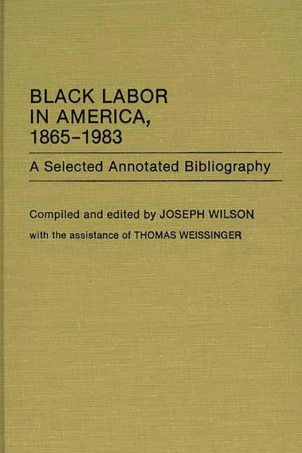 Bibliographies and Indexes in Afro-Ameri Black Labor in America, 1865-1983: A Selected Annotated ...
