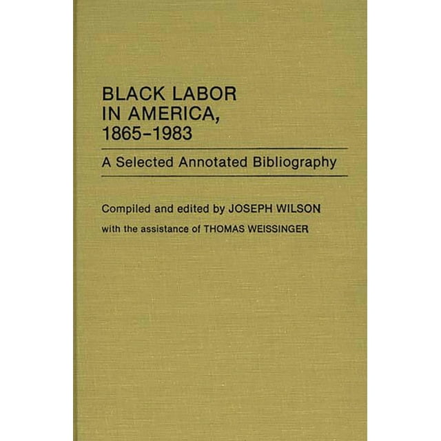 Bibliographies and Indexes in Afro-Ameri Black Labor in America, 1865-1983: A Selected Annotated ...