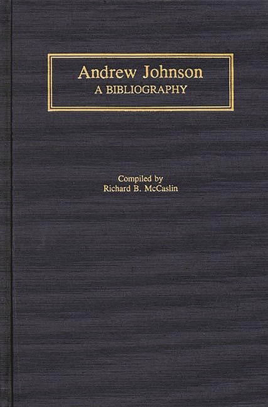 Bibliographies of the Presidents of the Andrew Johnson: A Bibliography ...