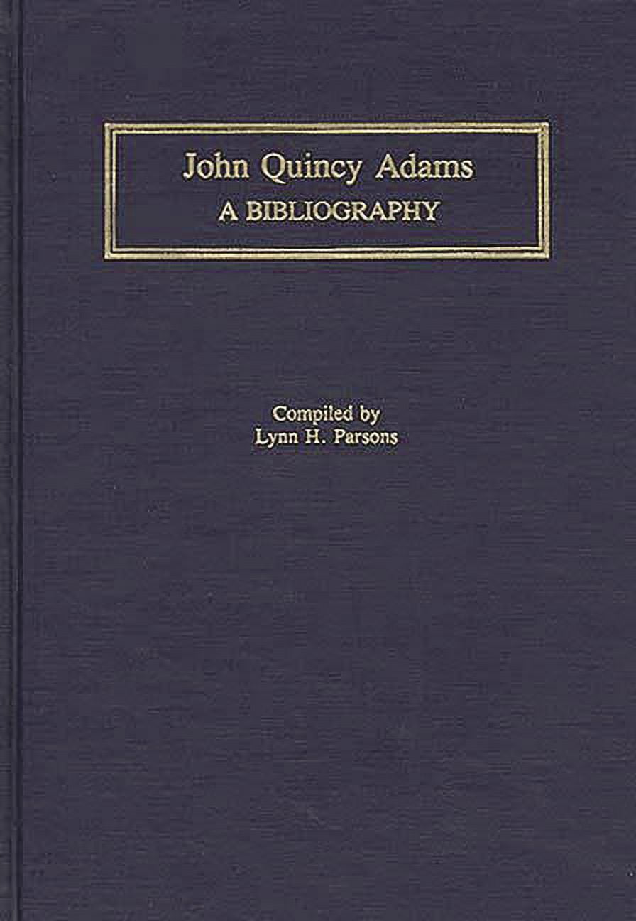 Bibliographies of the Presidents of the John Quincy Adams: A ...