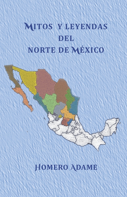 Biblioteca Homero Adame: Mitos Y Leyenda Mitos y leyendas del norte de ...