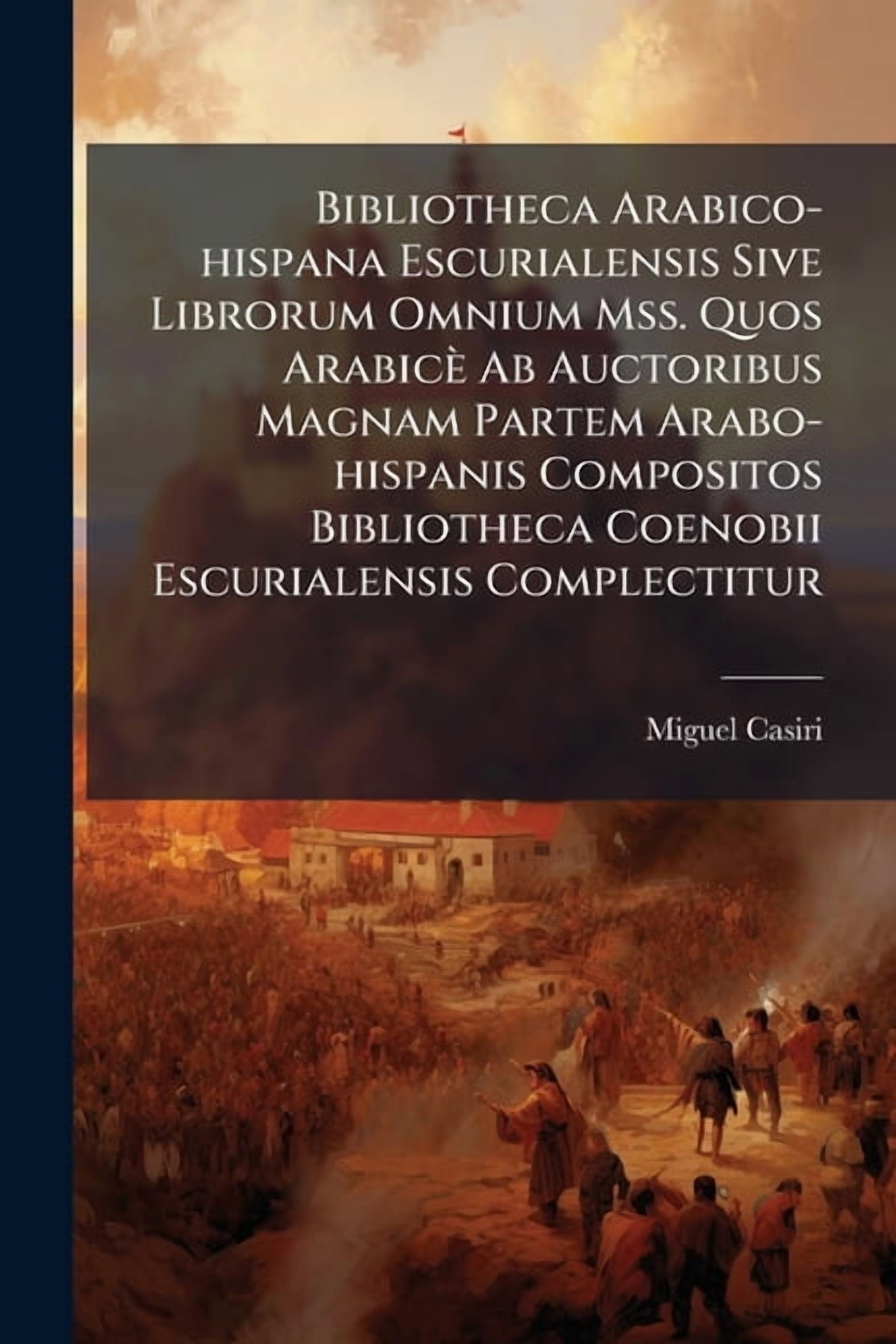 Bibliotheca Arabico-hispana Escurialensis Sive Librorum Omnium Mss ...