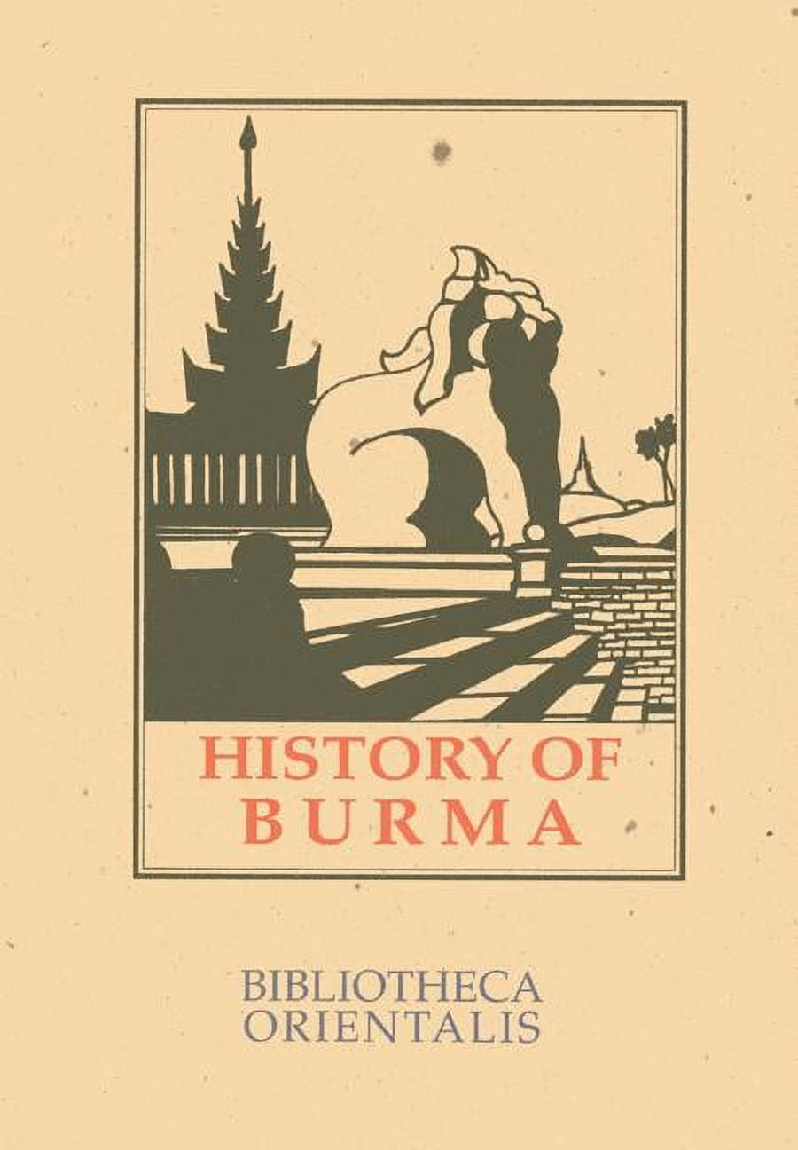 Bibliotheca Orientalis: History of Burma: Including Burma Proper, Pegu, Taungu, Tenasserim and ...