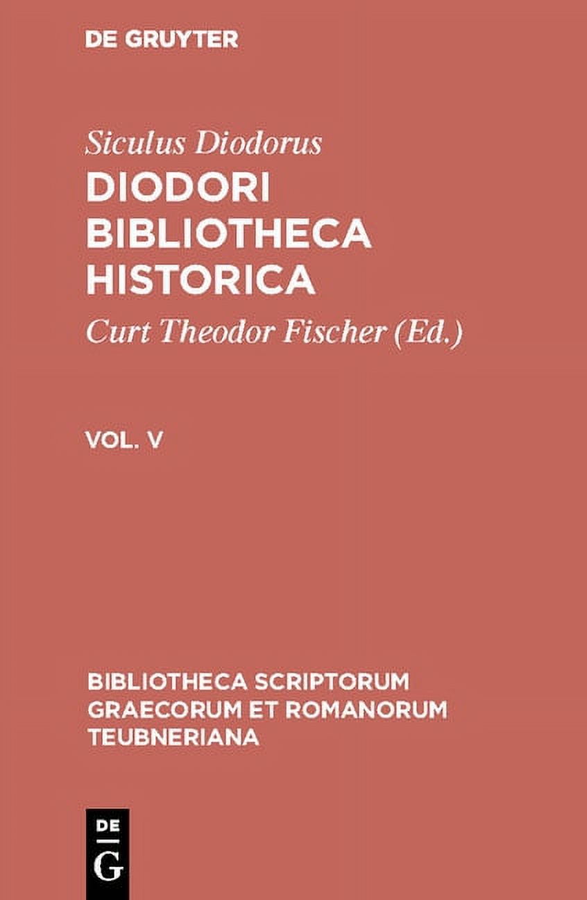 Bibliotheca Scriptorum Graecorum Et Romanorum Teubneriana: Diodori Bibliotheca historica, Vol. V ...