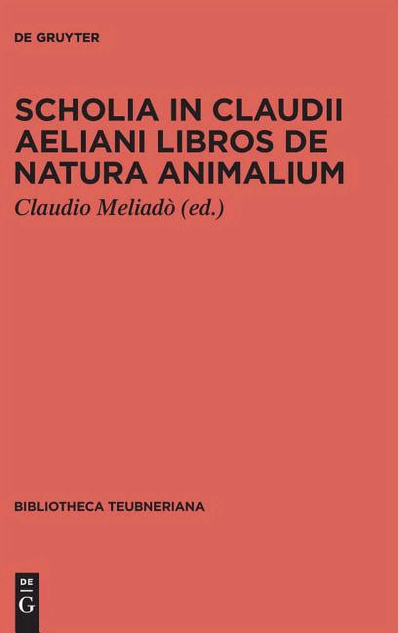 Bibliotheca Scriptorum Graecorum Et Romanorum Teubneriana: Scholia in Claudii Aeliani libros de ...