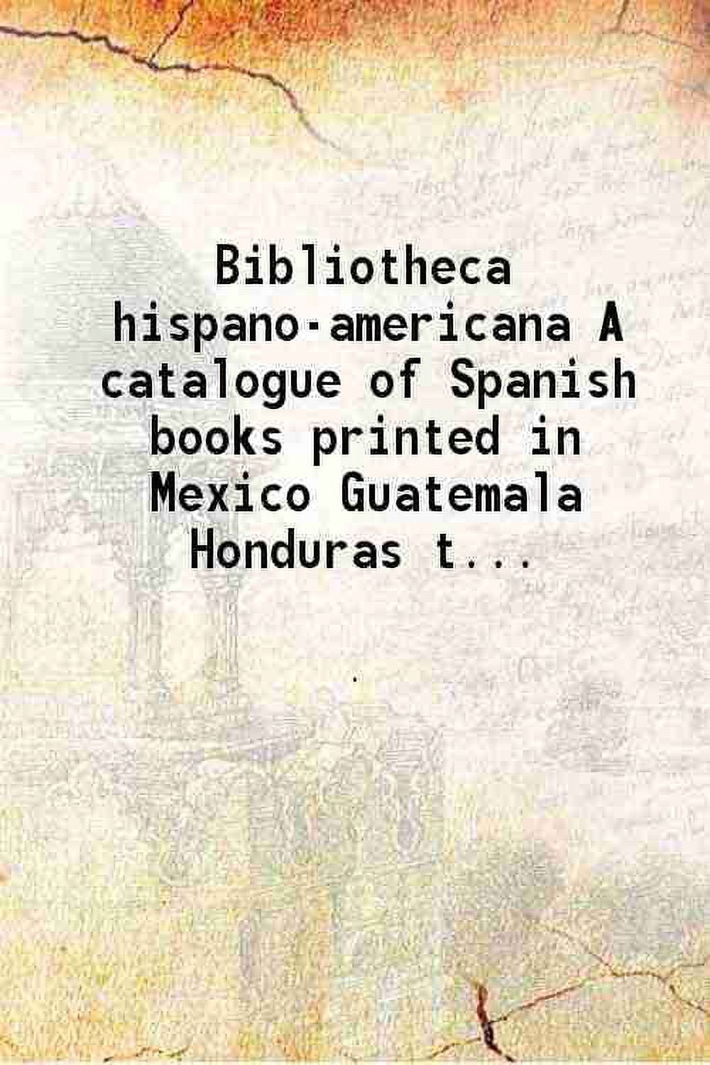 Bibliotheca hispano-americana A catalogue of Spanish books printed in ...