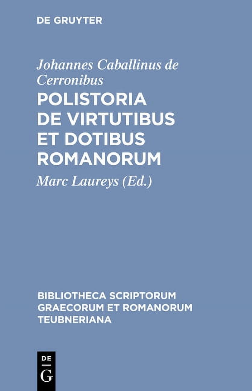 Bibliotheca scriptorum Graecorum et Romanorum Teubneriana: Polistoria de Virtutibus et Dotibus ...