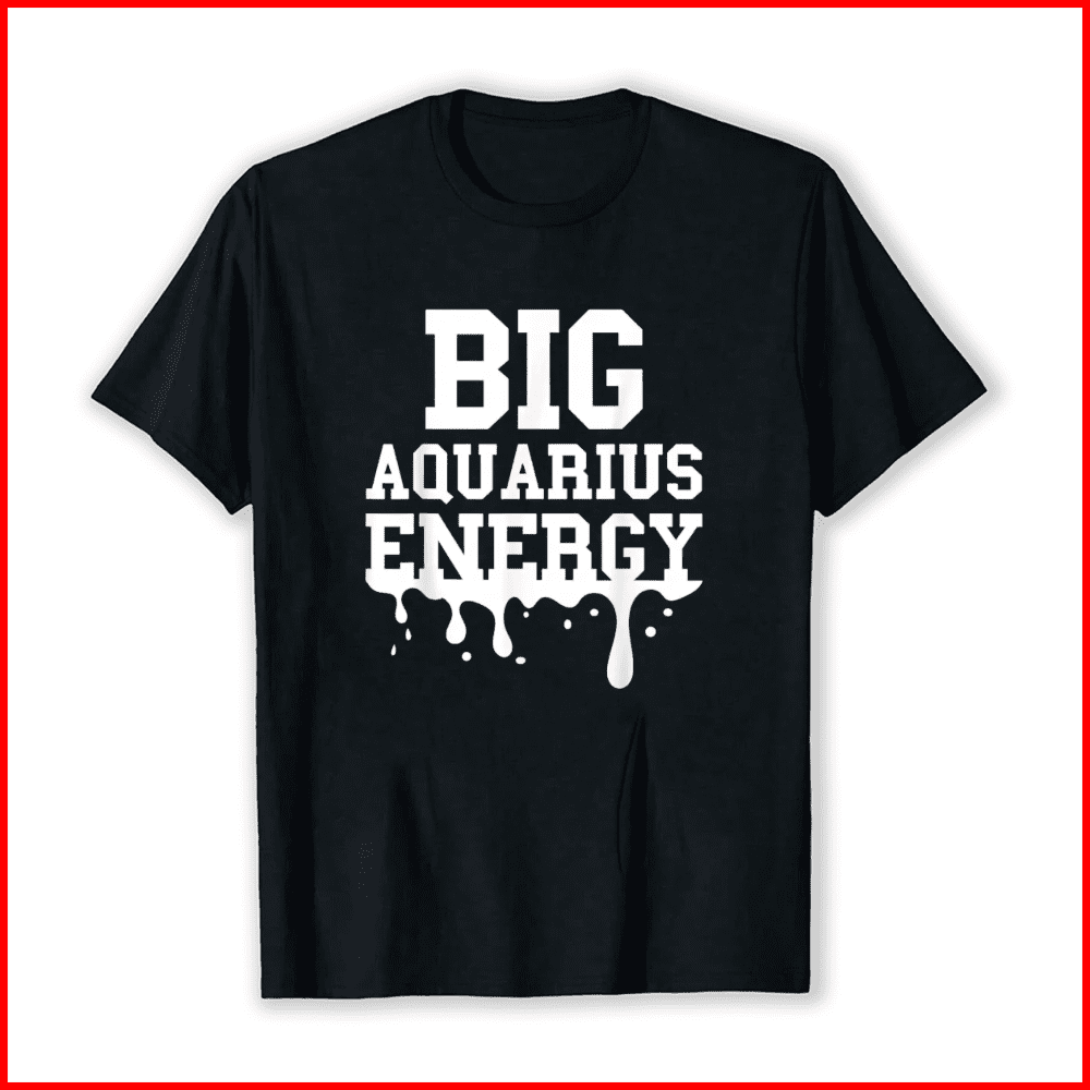 Big Aquarius Energy Men Women Zodiac Sign Drip Birthday Unisex T-Shirt ...