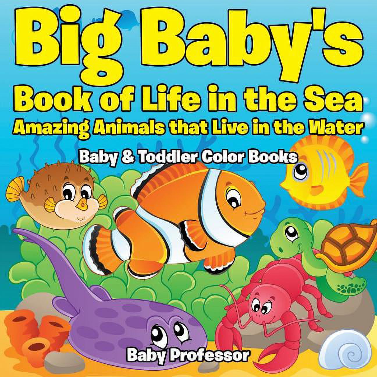 Big Baby's Book of Life in the Sea: Amazing Animals that Live in the ...