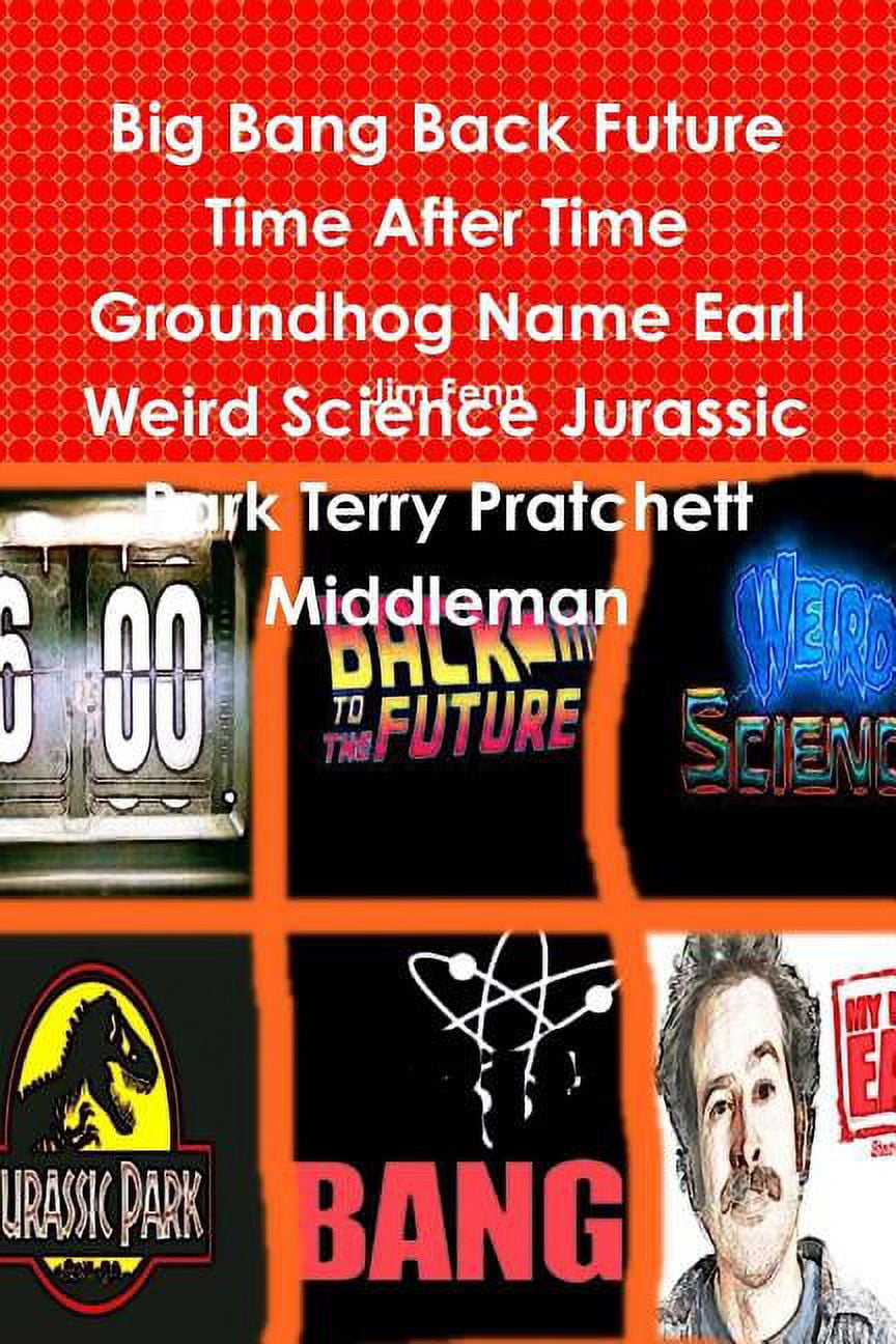 Big Bang Back Future Time After Time Groundhog Name Earl Weird Science ...