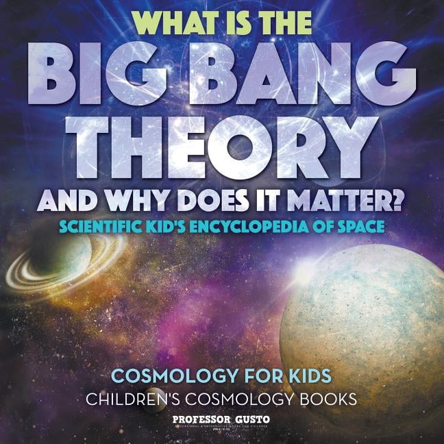What Is the Big Bang Theory and Why Does It Matter? - Scientific Kid's ...