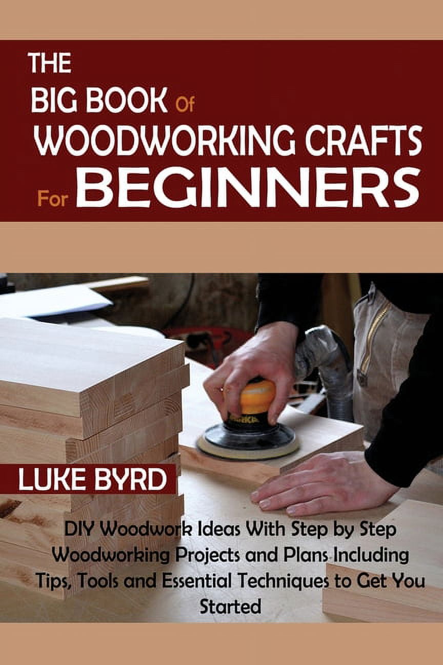 The Big Book of Woodworking Crafts for Beginners: DIY Woodwork Ideas ...