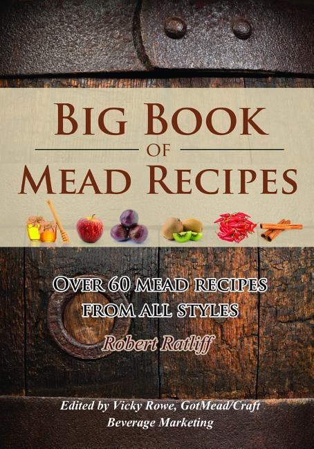 Big Book of Mead Recipes: Over 60 Recipes From Every Mead Style ...