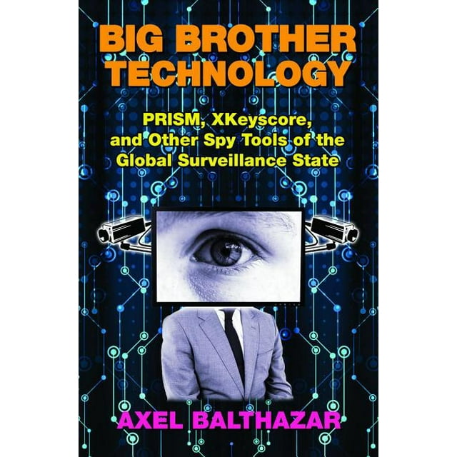 Big Brother Technology: Prism, Xkeyscore, and Other Spy Tools of the ...
