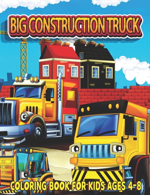 Big Construction Truck Coloring Book for Kids Ages 4-8: Fun and ...