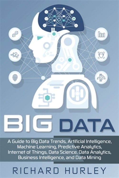 Big Data: A Guide to Big Data Trends, Artificial Intelligence, Machine Learning, Predictive ...
