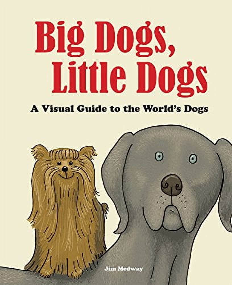 Big Dogs, Little Dogs: A Visual Guide to the World's Dogs - Walmart.com