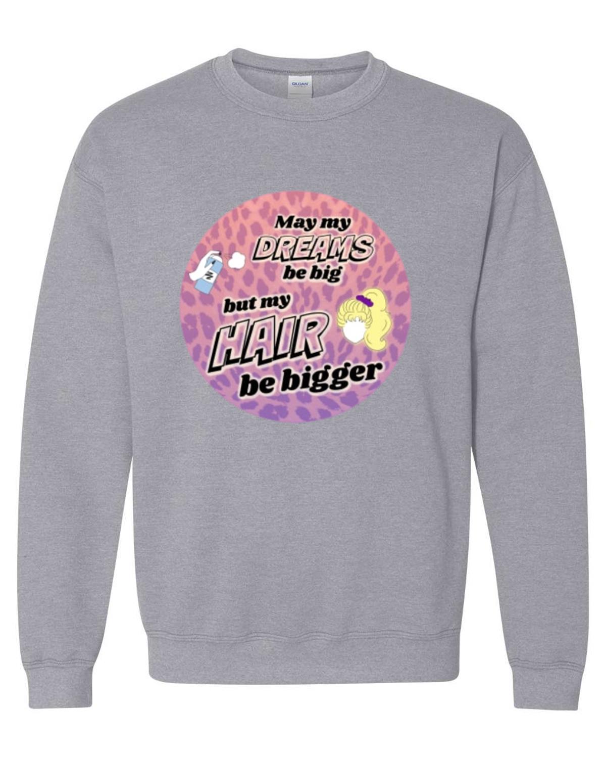 Big Dreams Bigger Hair A Funny Ambition and Style Graphic Sweatshirt ...
