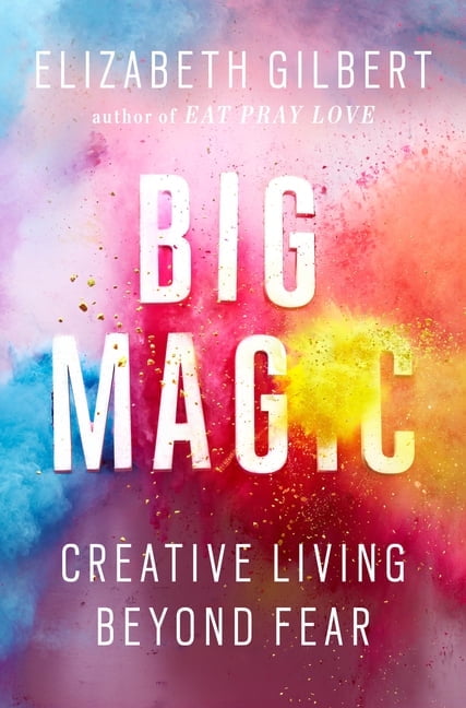 BIG MAGIC: CREATIVE LIVING BEYOND FEAR - Walmart.com