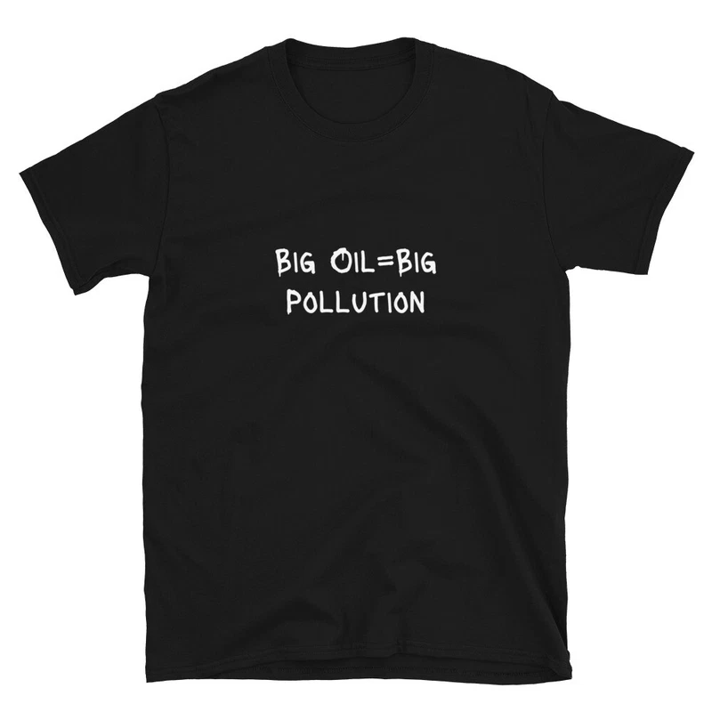 Big Oil Equals Big Pollution Protest Sign Slogan Political Gift TShirt ...