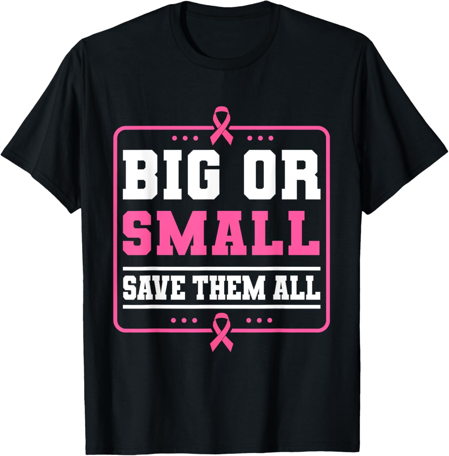 Big Or Small Save Them All Breast Cancer Awareness T-Shirt men and ...